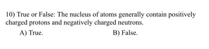 Solved 10) True or False: The nucleus of atoms generally | Chegg.com
