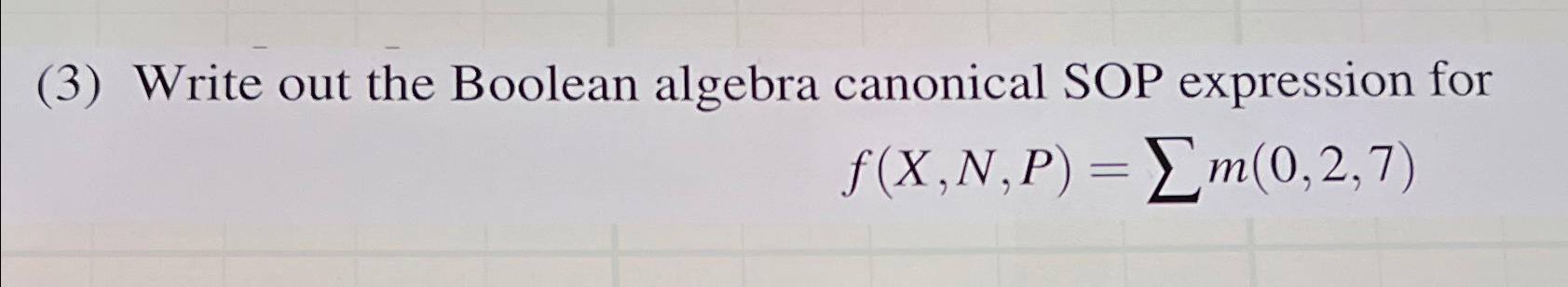 Solved (3) ﻿Write out the Boolean algebra canonical SOP | Chegg.com