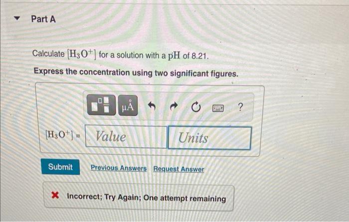 Solved Calculate [H3O+]for a solution with a pH of 8.21. | Chegg.com