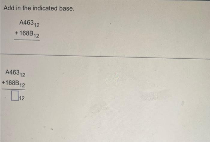 Solved Add in the indicated base. A463 12+168 B12 | Chegg.com