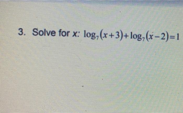 Solved 3. Solve for x: log, (x+3)+log, (x - 2)=1 | Chegg.com