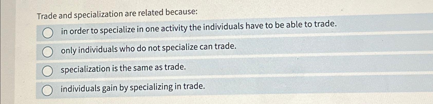 Solved Trade and specialization are related because:in order | Chegg.com