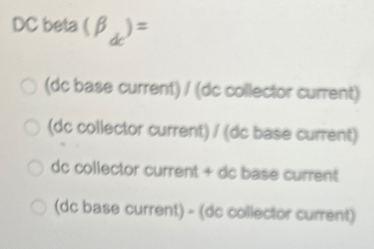 Solved DC beta (βdc)=(dc base current)/ (dc collector | Chegg.com