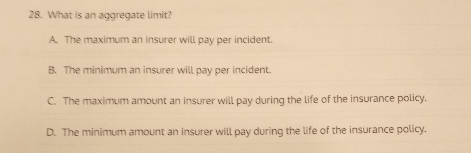Solved 28. What is an aggregate limit? A. The maximum an | Chegg.com