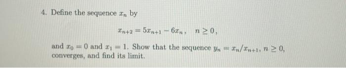 Solved 4. Define the sequence in by In+2 = 5xn+1 - 6.27n>0, | Chegg.com