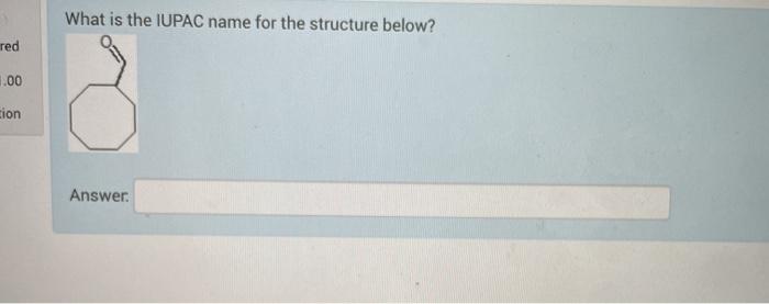 Solved What is the IUPAC name for the structure below? red | Chegg.com