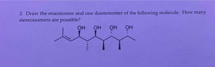 Solved 2. Draw the enantiomer and one diastereomer of the | Chegg.com