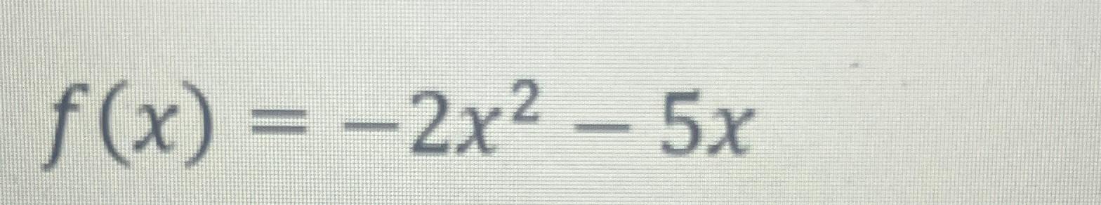 Solved f(x)=-2x2-5x | Chegg.com
