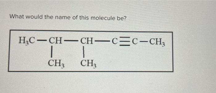 Solved What would the name of this molecule be? H3C — | Chegg.com