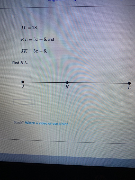 Solved If. JL = 28, KL = 5x + 6, and JK = 30 + 6, Find KL. J | Chegg.com