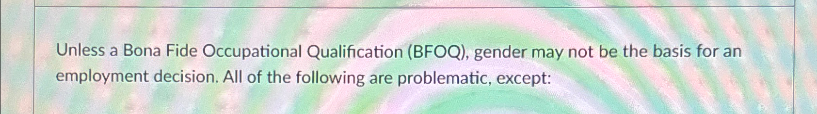Solved Unless a Bona Fide Occupational Qualification (BFOQ), | Chegg.com