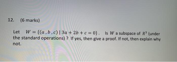 Solved 12. (6 marks) Let W = {(a,b,c) |3a + 2b + c = 0}. Is | Chegg.com