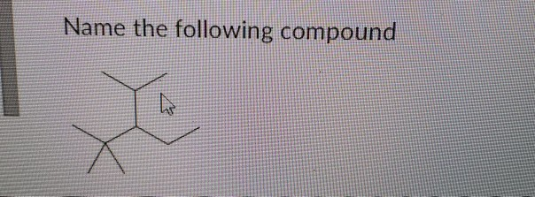 Solved Name the following compound hi | Chegg.com