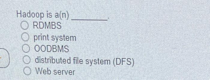 Solved Hadoop is a(n) ORDMBS print system OODBMS distributed | Chegg.com