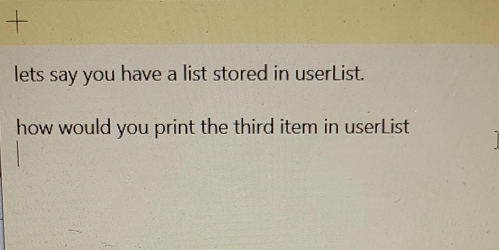Solved + lets say you have a list stored in userList. how | Chegg.com