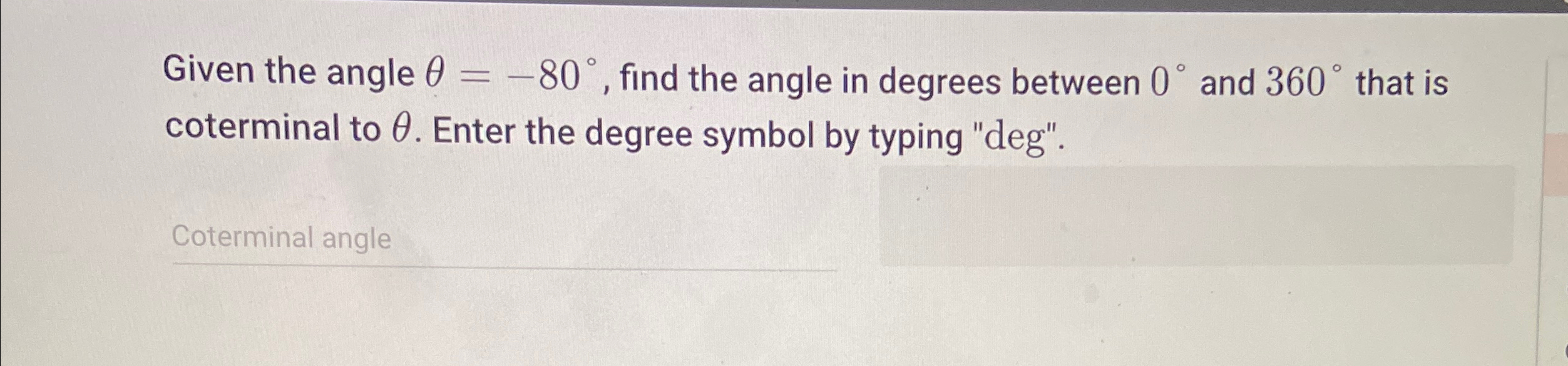 Solved Given the angle θ=-80°, ﻿find the angle in degrees | Chegg.com