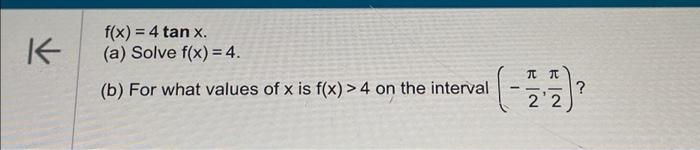 Solved K f(x) = 4 tan x. (a) Solve f(x) = 4. (b) For what | Chegg.com