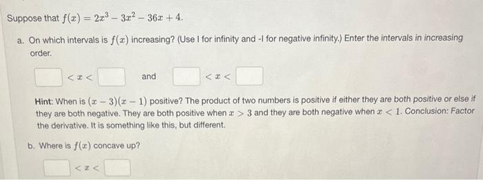 Solved suppose that f(x)=2x3−3x2−36x+4 a. On which intervals | Chegg.com