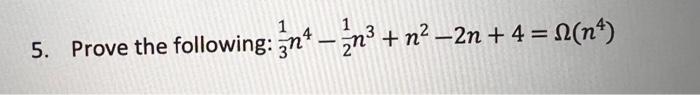 Solved 5. Prove the following: 31n4−21n3+n2−2n+4=Ω(n4) | Chegg.com