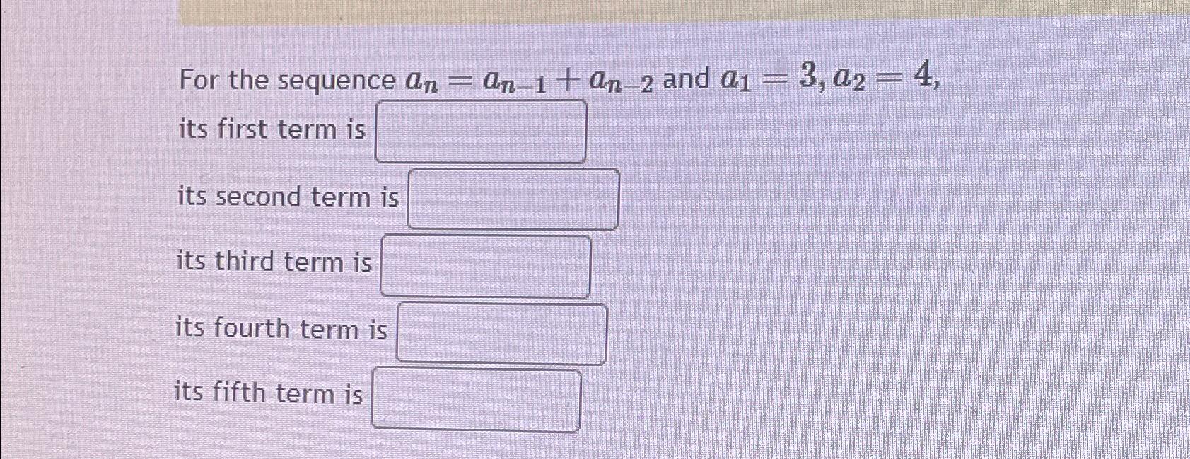 Solved For the sequence an=an-1+an-2 ﻿and a1=3,a2=4, ﻿its | Chegg.com