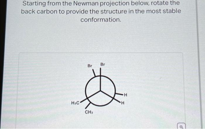 Solved Starting from the Newman projection below, rotate the | Chegg.com