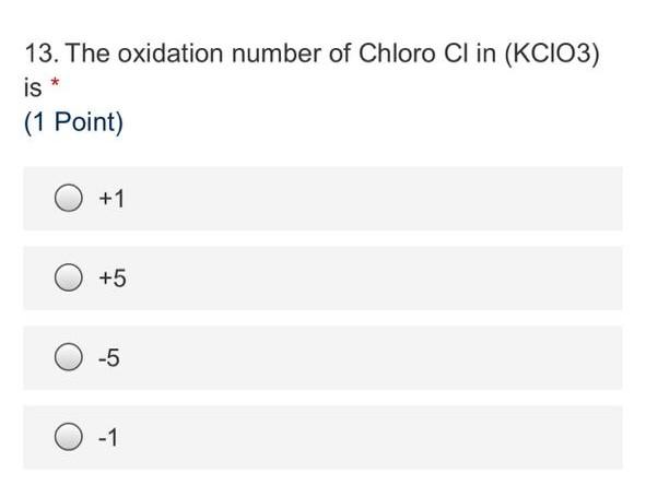 Solved 13. The oxidation number of Chloro Cl in (KCIO3) is * | Chegg.com