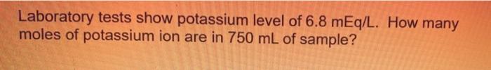 Solved Laboratory tests show potassium level of 6.8 mEq/L. | Chegg.com