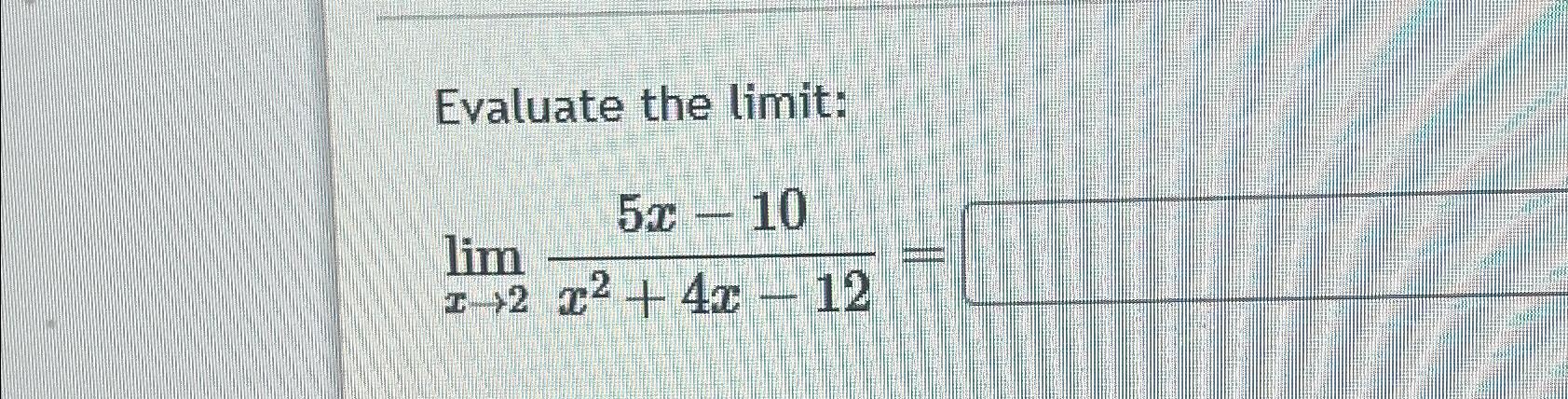 Solved Evaluate the limit:limx→25x-10x2+4x-12= | Chegg.com