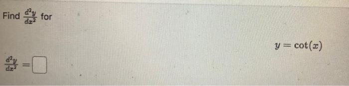 Solved Find dx2d2y for y=cot(x)Let f(x)=sin(x)+cos(x)−4x. | Chegg.com