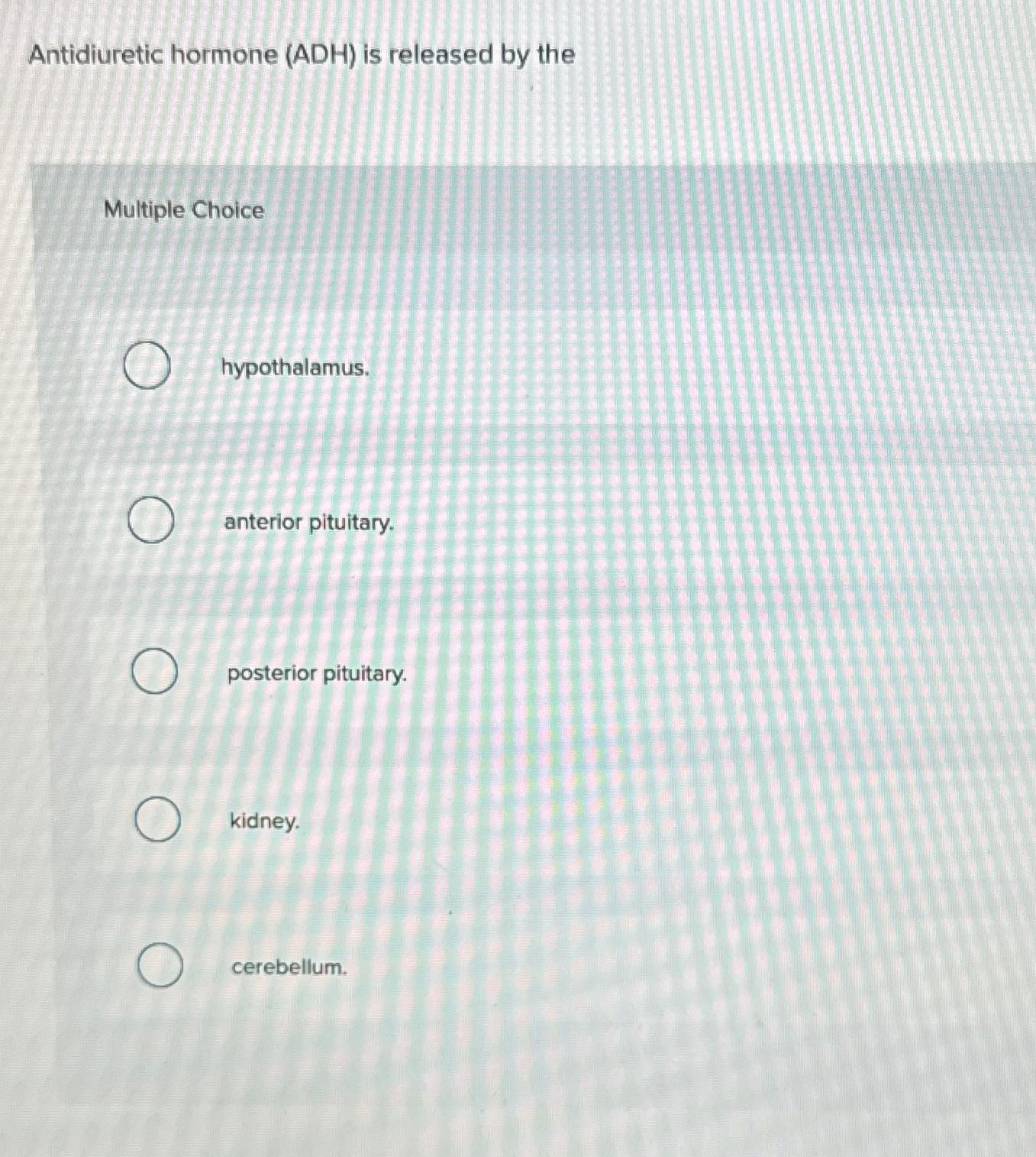 Solved Antidiuretic hormone (ADH) ﻿is released by | Chegg.com
