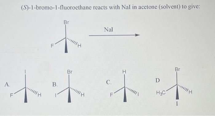 Solved (S)-1-bromo-1-fluoroethane reacts with NaI in acetone | Chegg.com