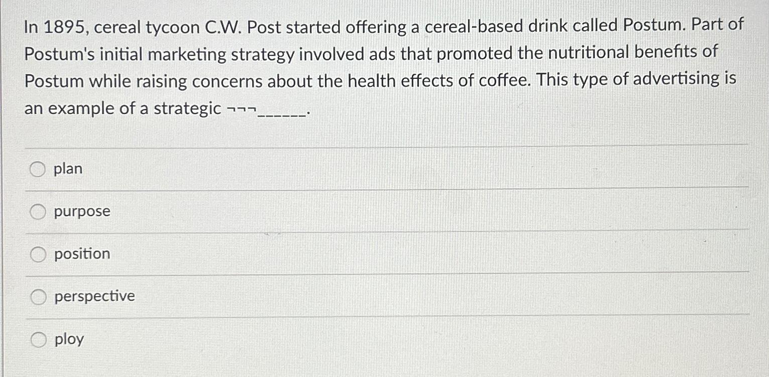 Solved In 1895, ﻿cereal tycoon C.W. ﻿Post started offering a | Chegg.com