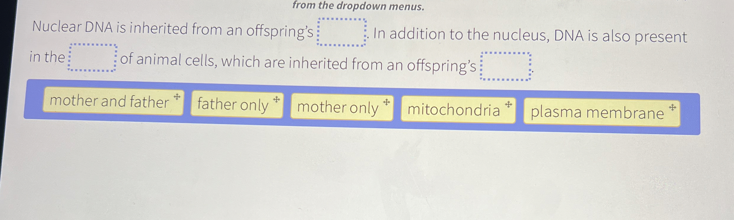 Solved from the dropdown menus.Nuclear DNA is inherited from | Chegg.com