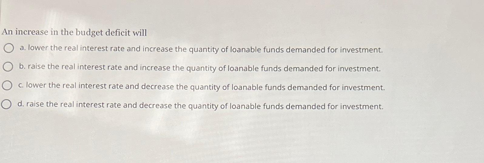 Solved An increase in the budget deficit willa. ﻿lower the | Chegg.com