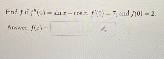 Solved Find f if F"(x) = sin x + cos x, f'(0) = 7, and f(0) | Chegg.com