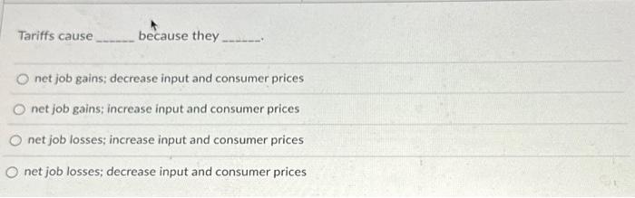 Solved Tariffs cause because they net job gains; decrease | Chegg.com