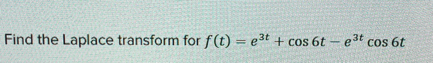 Solved Find the Laplace transform for | Chegg.com