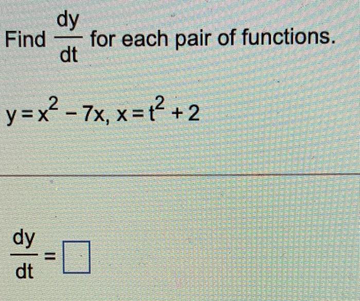Solved dy Find for each pair of functions. dt y = x² - 7×, x | Chegg.com