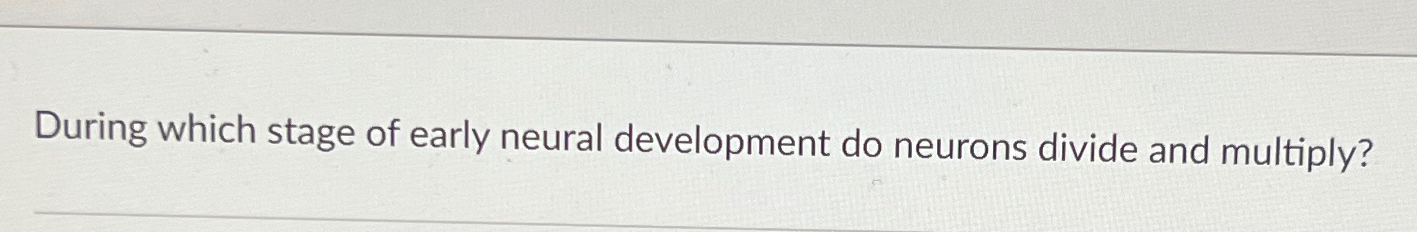 Solved During which stage of early neural development do | Chegg.com