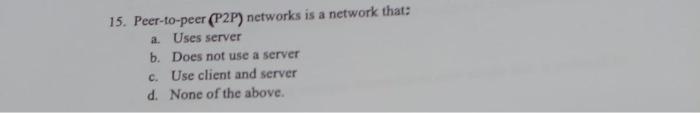 Solved 15. Peer-to-peer (P2P) networks is a network that: a. | Chegg.com