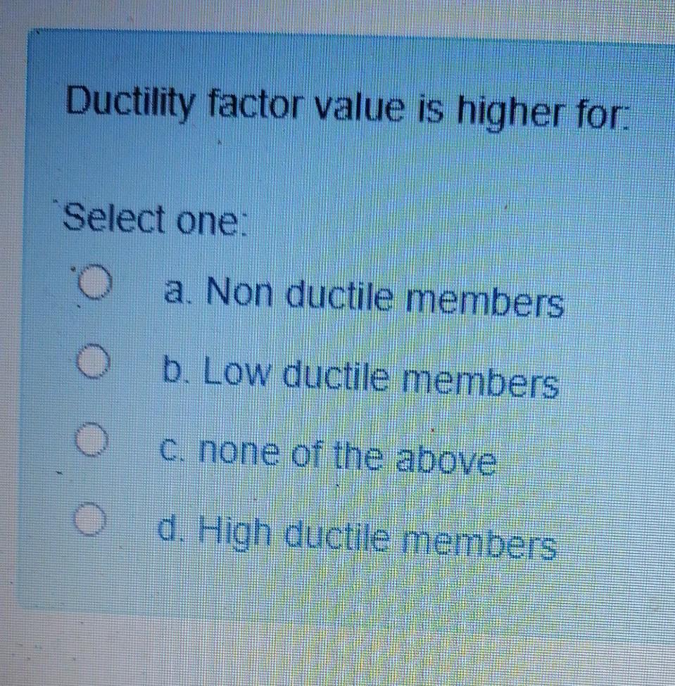 Solved Ductility factor value is higher for: Select one: O | Chegg.com