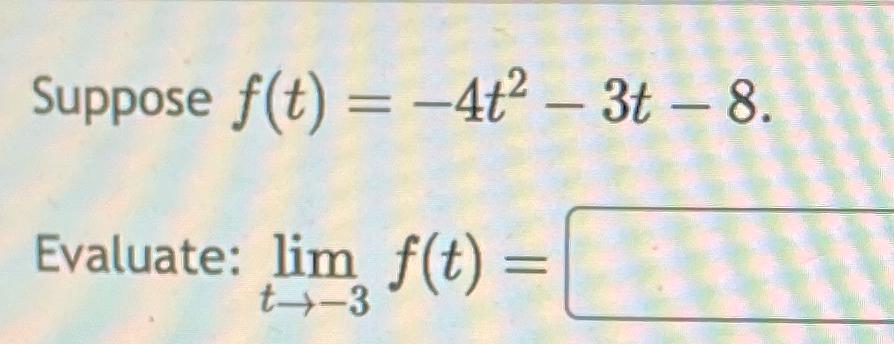 Solved Suppose f(t)=-4t2-3t-8Evaluate: limt→-3f(t)= | Chegg.com
