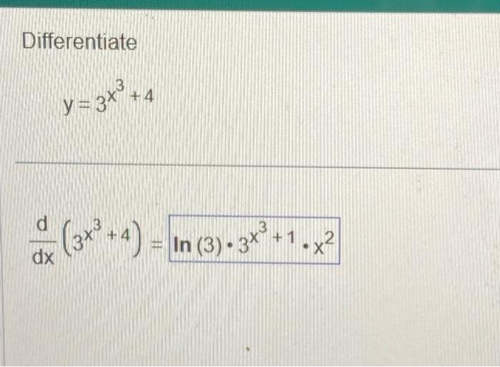 Solved Differentiate y=3x3+4 dxd(3x3+4)=ln(3)⋅3x3+1⋅x2 | Chegg.com