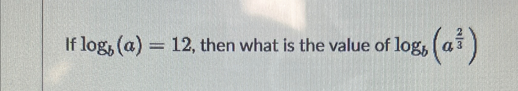 Solved If logb(a)=12, ﻿then what is the value of logb(a23) | Chegg.com