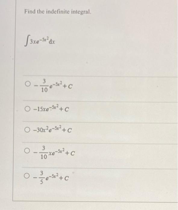 Solved Find the indefinite integral. ∫3xe−5x2 dx | Chegg.com