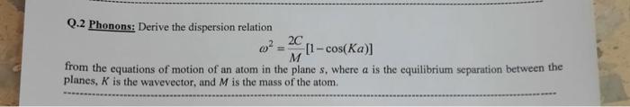 Solved Q.2 Phonons: Derive the dispersion relation | Chegg.com