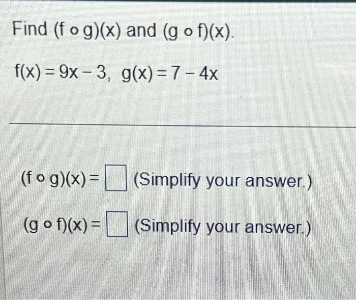 Solved Find (f∘g)(x) and (g∘f)(x) f(x)=9x−3,g(x)=7−4x | Chegg.com
