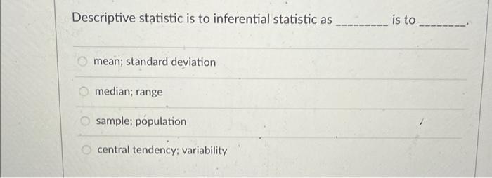 Solved Descriptive statistic is to inferential statistic as | Chegg.com