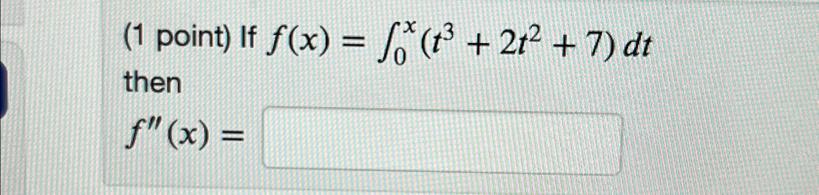 Solved (1 ﻿point) ﻿If f(x)=∫0x(t3+2t2+7)dt ﻿thenf''(x)= | Chegg.com