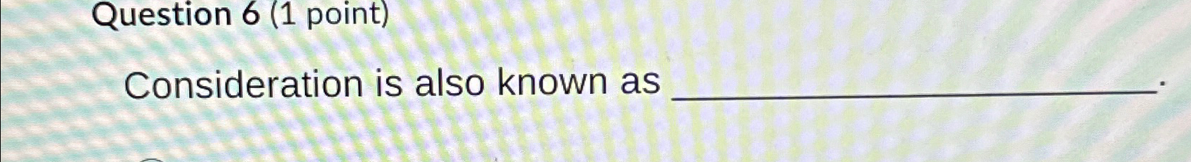 Solved Question 6 (1 ﻿point)Consideration is also known as | Chegg.com